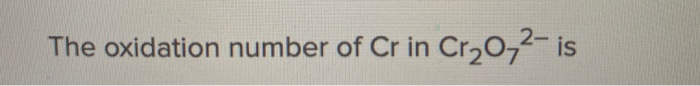 Solved The oxidation number of Cr in Cr,02- is | Chegg.com