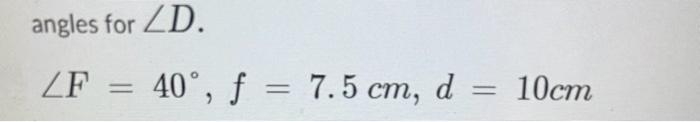 angles for ∠D. ∠F=40∘,f=7.5 cm,d=10 cm | Chegg.com