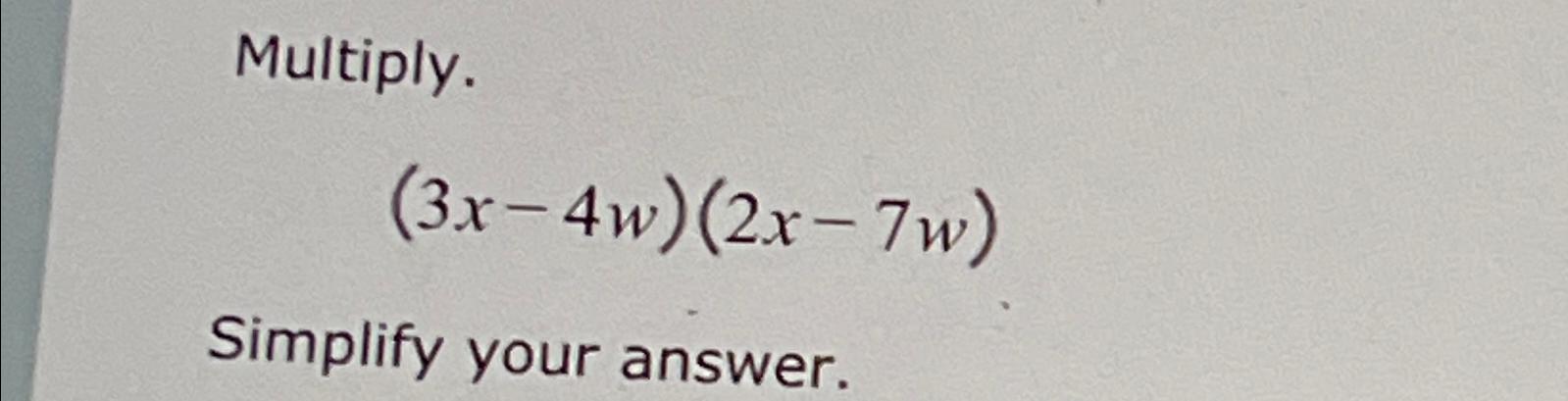 Solved Multiply.(3x-4w)(2x-7w)Simplify your answer. | Chegg.com