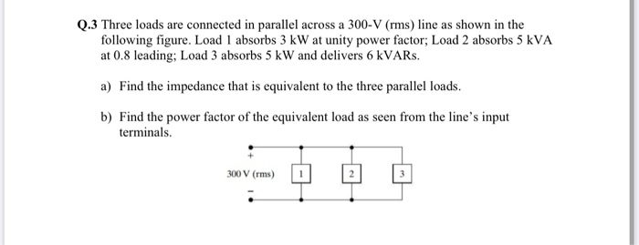 Solved Q.3 Three loads are connected in parallel across a | Chegg.com