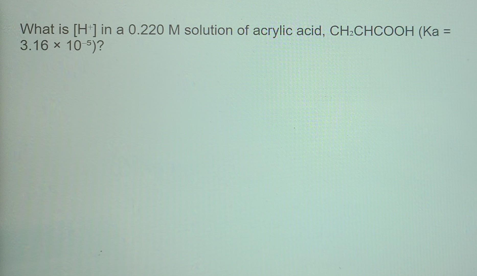 Solved What is [H+]in a 0.220M solution of acrylic acid, | Chegg.com
