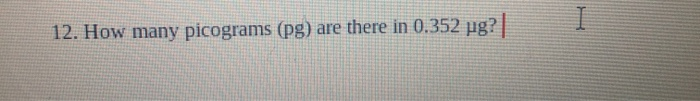 Solved I I 12. How many picograms (pg) are there in 0.352 | Chegg.com
