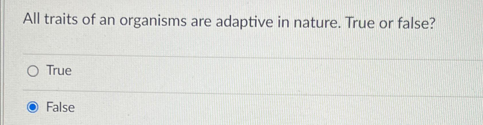 Solved All traits of an organisms are adaptive in nature. | Chegg.com