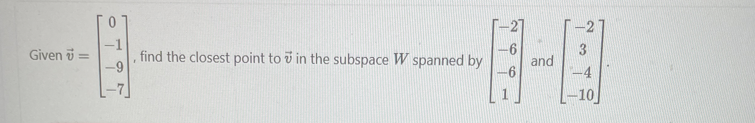 Solved Given vec(v)=[0-1-9-7], ﻿find the closest point to | Chegg.com