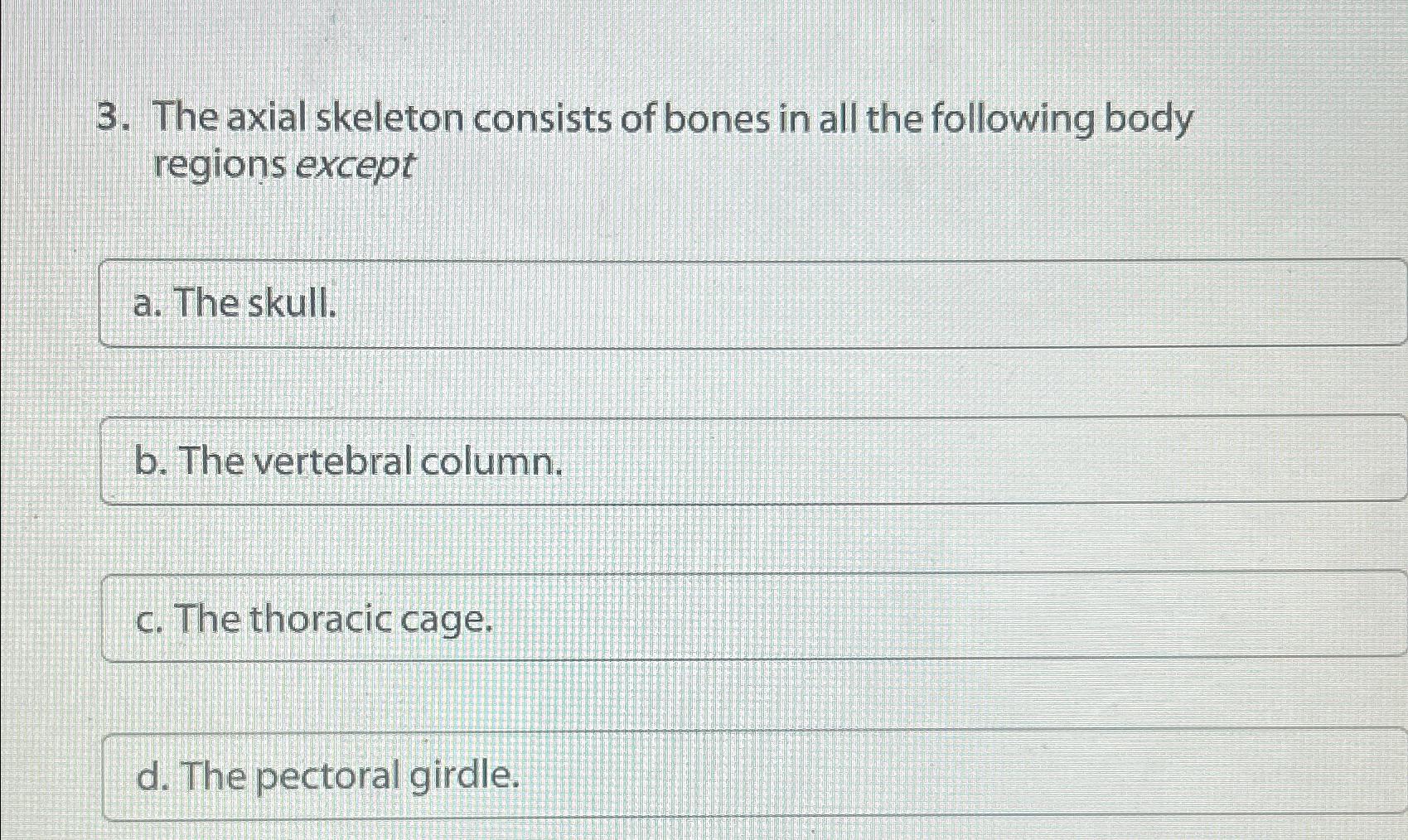 Solved The axial skeleton consists of bones in all the | Chegg.com