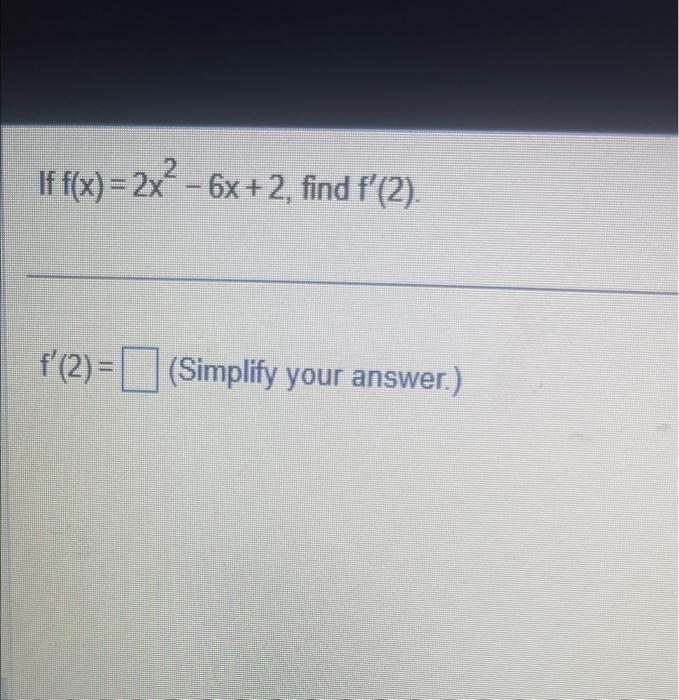 Solved If f(x)=2x2−6x+2, find f′(2) f′(2)= (Simplify your | Chegg.com