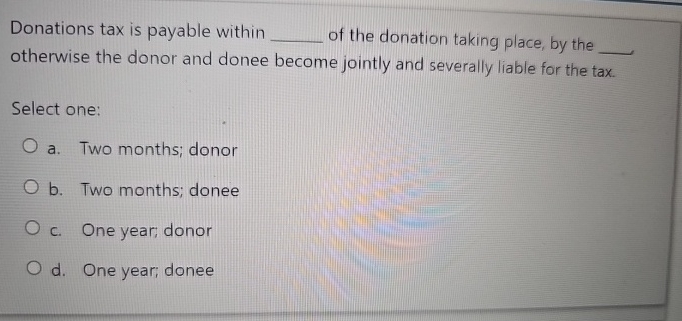 Solved Donations tax is payable within ﻿of the donation | Chegg.com