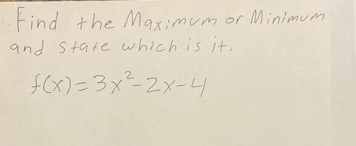 Solved Find the Maximum or Minimum and state which is it, | Chegg.com