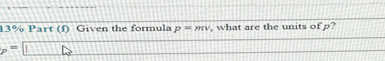 Solved 13% ﻿Part (f) ﻿Given the formula p=mv, ﻿what are the | Chegg.com