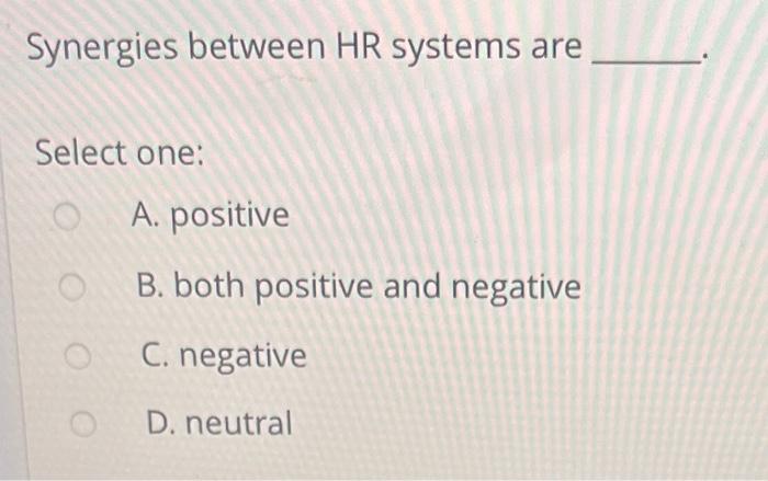 Solved Synergies between HR systems are Select one: A. | Chegg.com