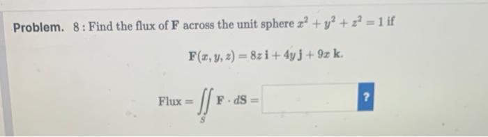 Solved Problem. 8 : Find the flux of F across the unit | Chegg.com
