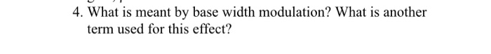 Solved 4. What is meant by base width modulation? What is | Chegg.com