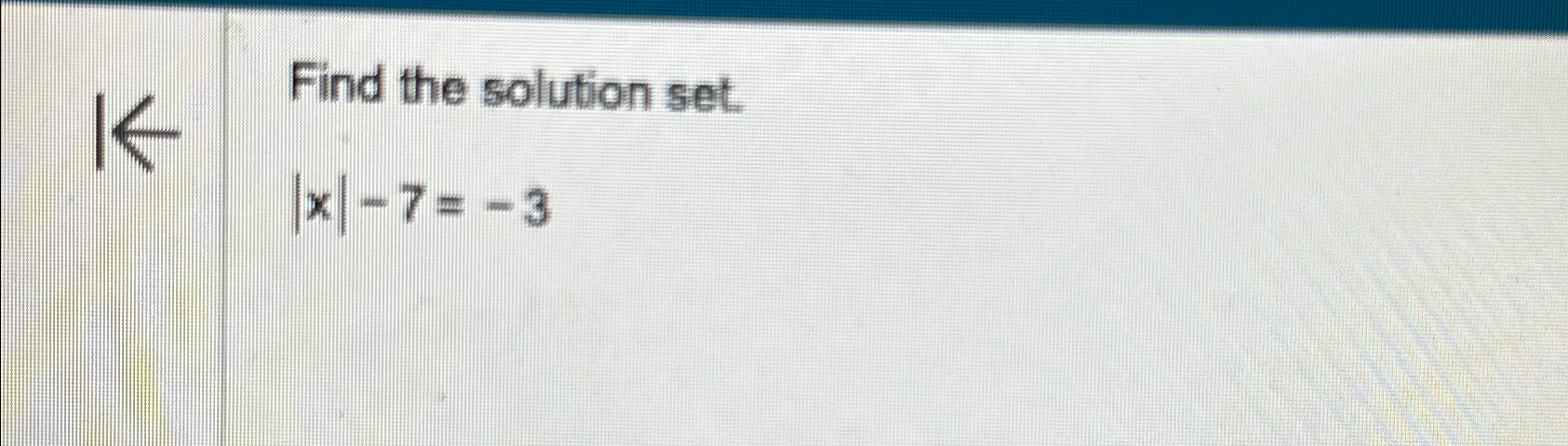 Solved Find the solution set.|x|-7=-3 | Chegg.com