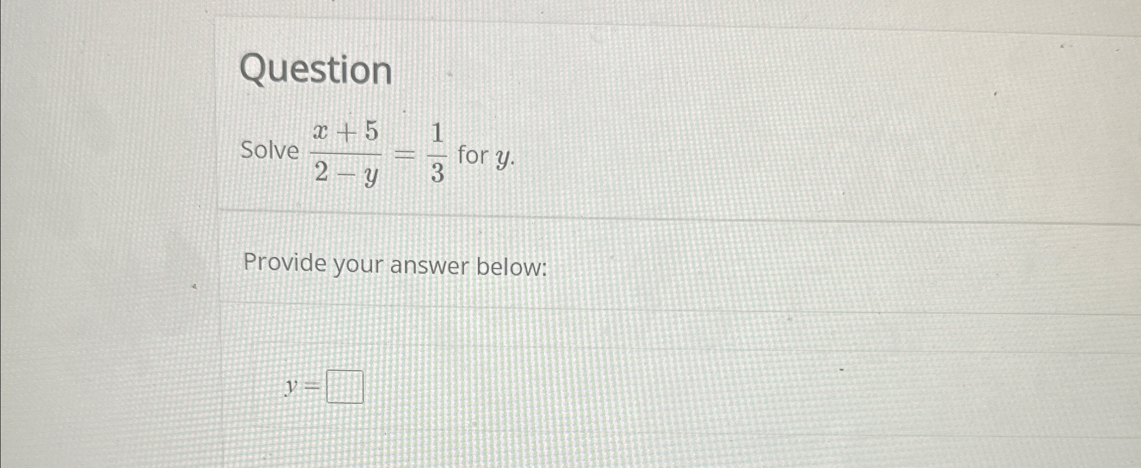 Solved QuestionSolve x+52-y=13 ﻿for y.Provide your answer | Chegg.com