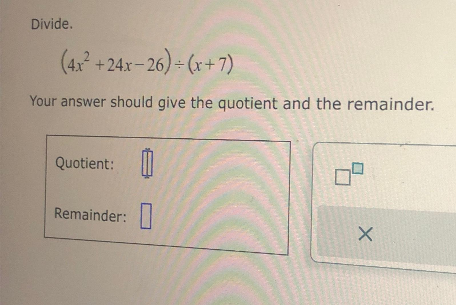 Solved Divide.(4x2+24x-26)÷(x+7)Your answer should give the | Chegg.com