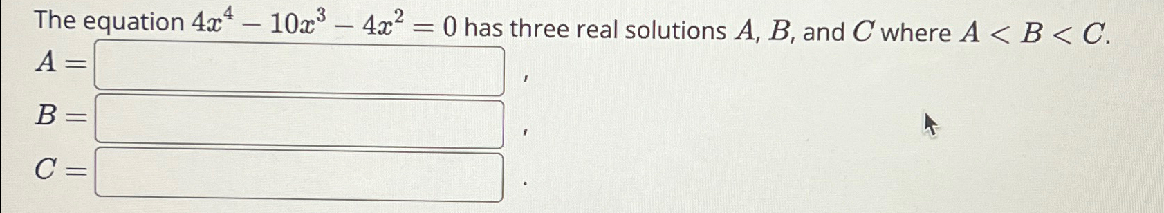 Solved The equation 4x4-10x3-4x2=0 ﻿has three real solutions | Chegg.com