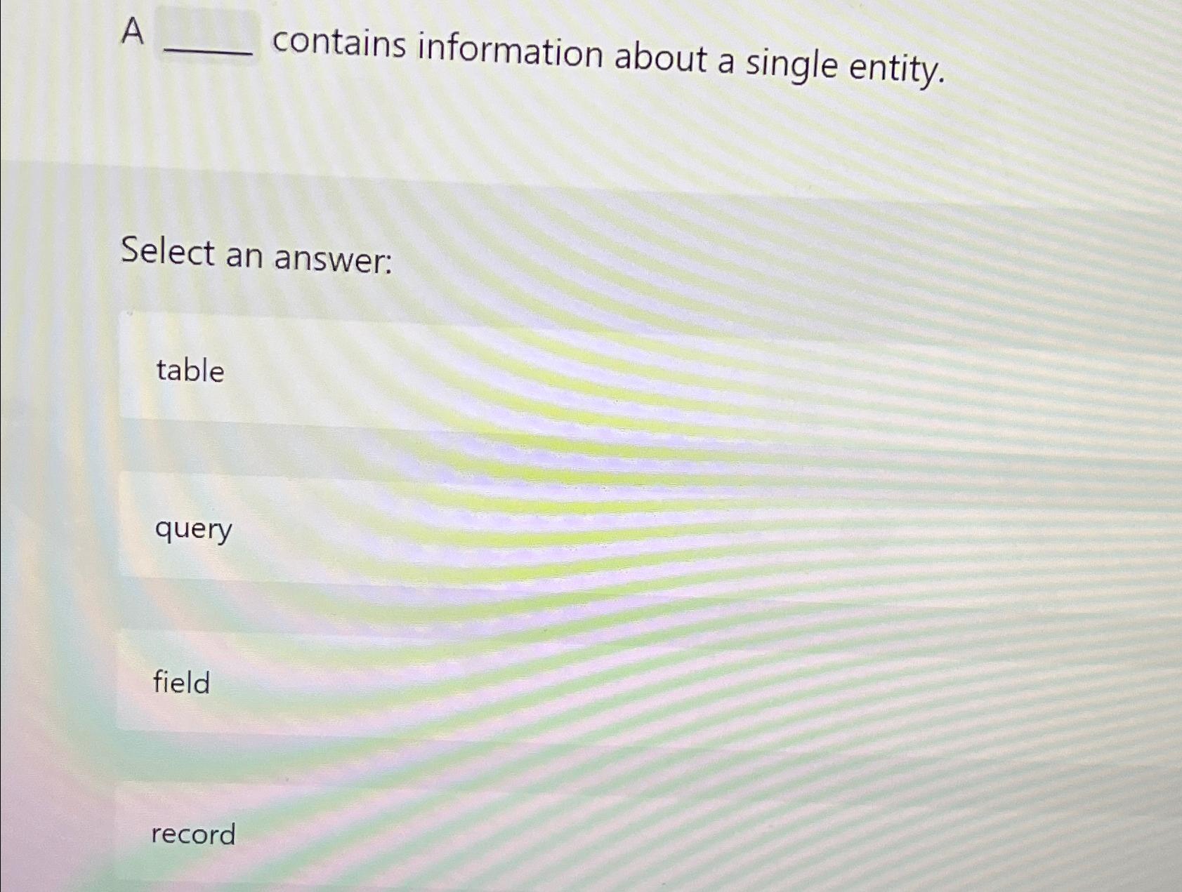 Solved A contains information about a single entity.Select | Chegg.com