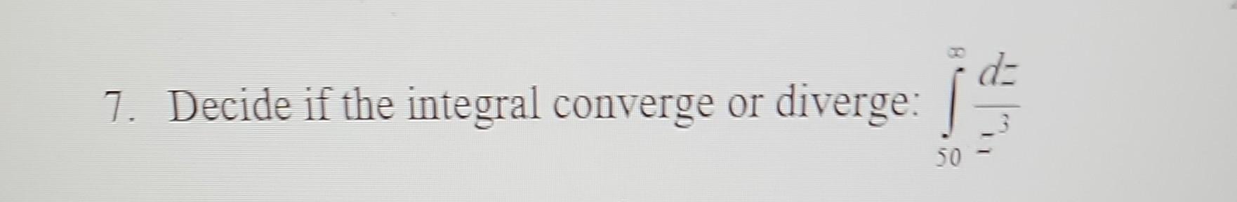 Solved 7. Decide if the integral converge or diverge: | Chegg.com Solved 7. Decide if the integral converge or diverge: | Chegg.com