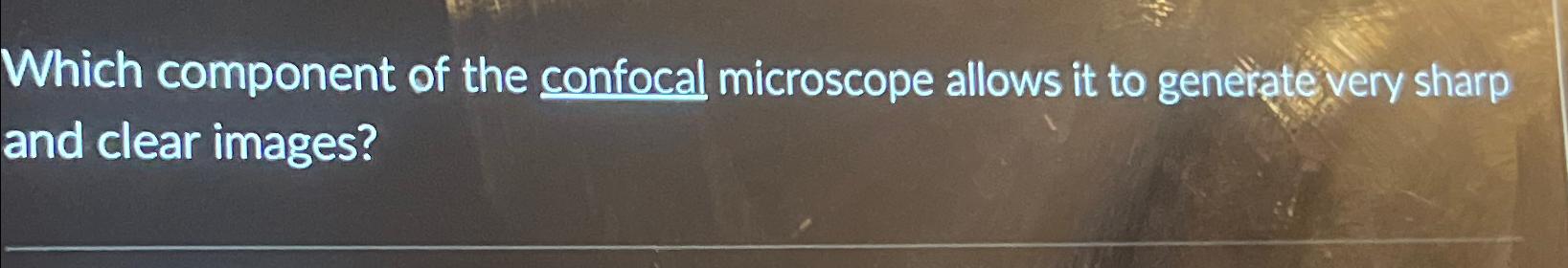 Solved Which component of the confocal microscope allows it | Chegg.com