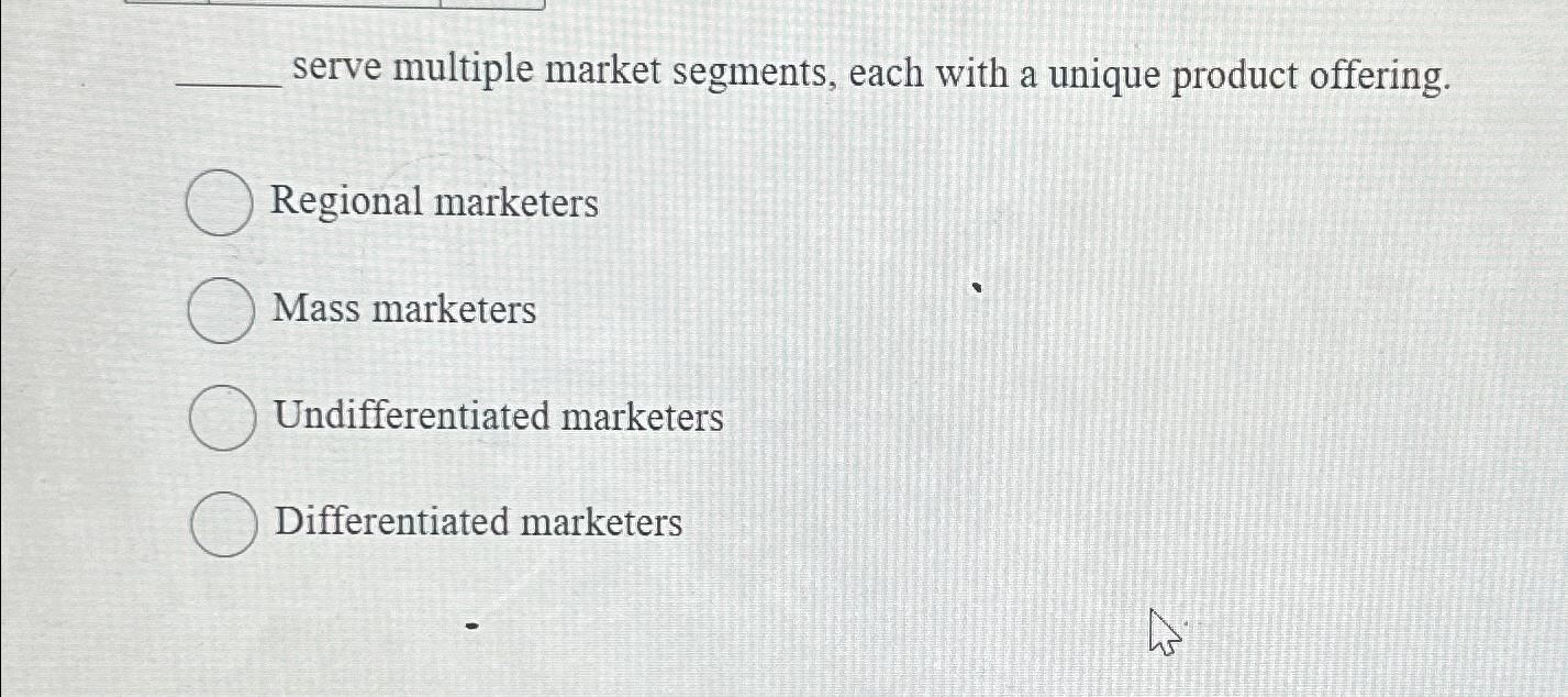 Solved serve multiple market segments, each with a unique | Chegg.com