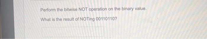 Solved Perform the bitwise NOT operation on the binary | Chegg.com