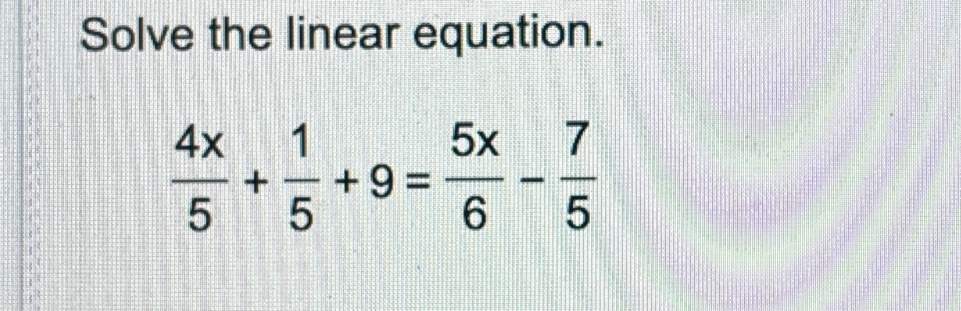 Solved Solve the linear equation.4x5+15+9=5x6-75 | Chegg.com