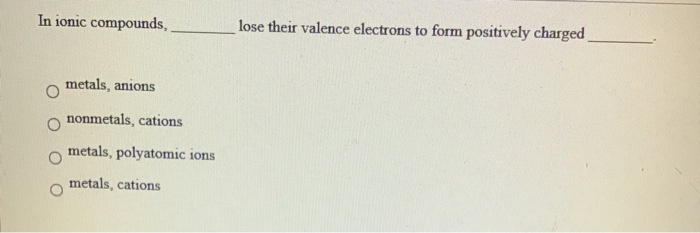 Solved In ionic compounds lose their valence electrons to | Chegg.com