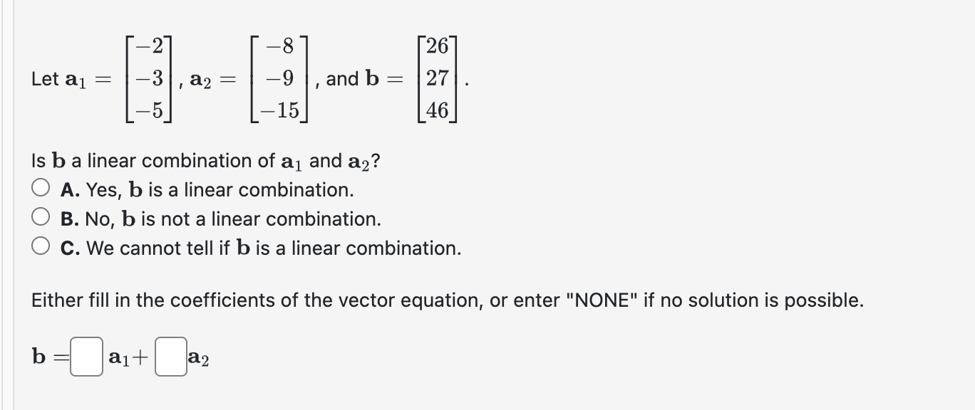 Solved Let , , ﻿and . ﻿Is a linear combination of and ? ﻿A. | Chegg.com