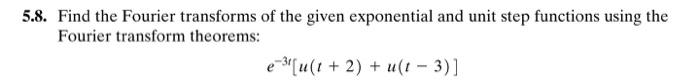 Solved 5.8. Find the Fourier transforms of the given | Chegg.com