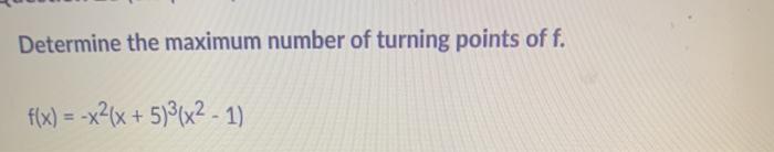 Solved Determine the maximum number of turning points of f. | Chegg.com