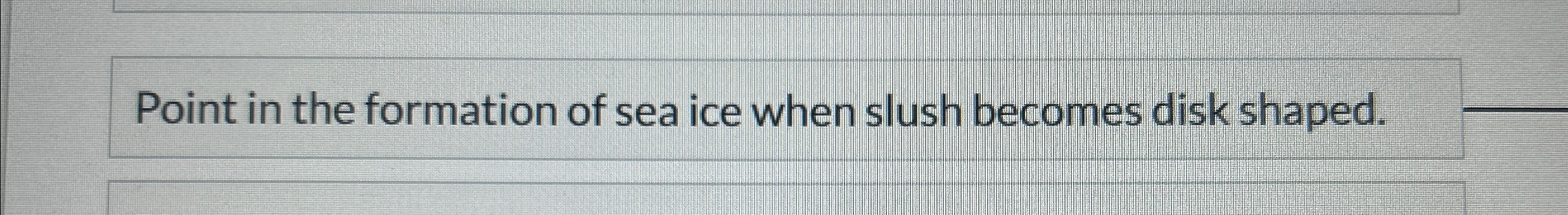 Solved Point in the formation of sea ice when slush becomes | Chegg.com