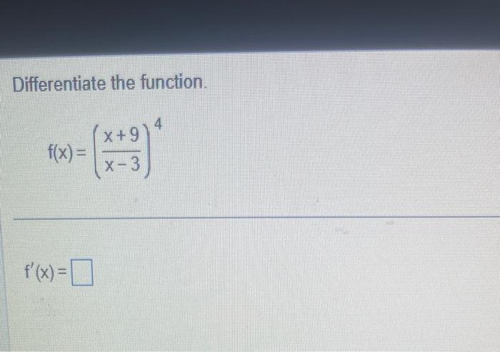 Solved Differentiate the function. f(x)=(x−3x+9)4 f′(x)= | Chegg.com