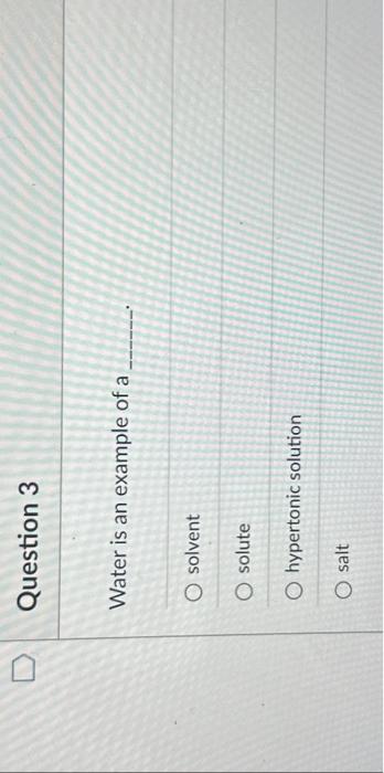 Solved D Question 3 Water is an example of a O solvent O | Chegg.com