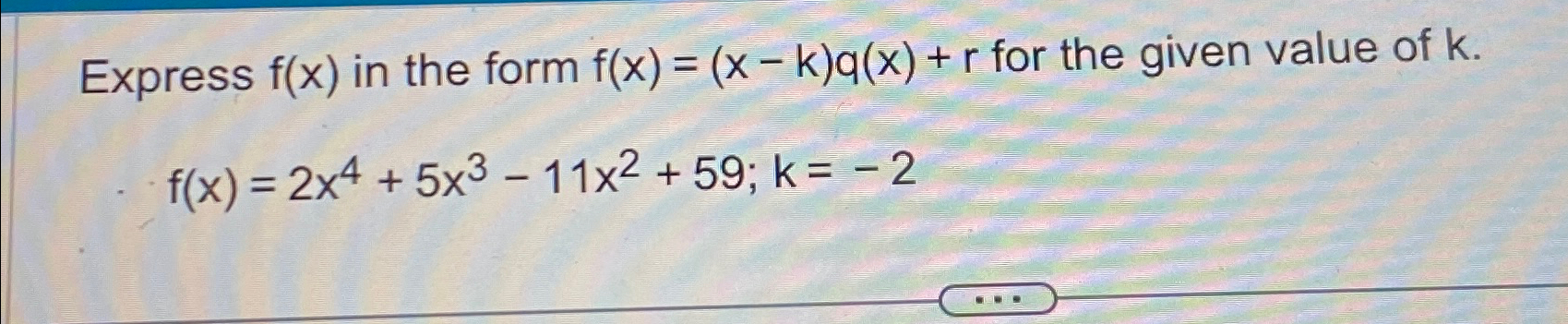 Solved Express f(x) ﻿in the form f(x)=(x-k)q(x)+r ﻿for the | Chegg.com