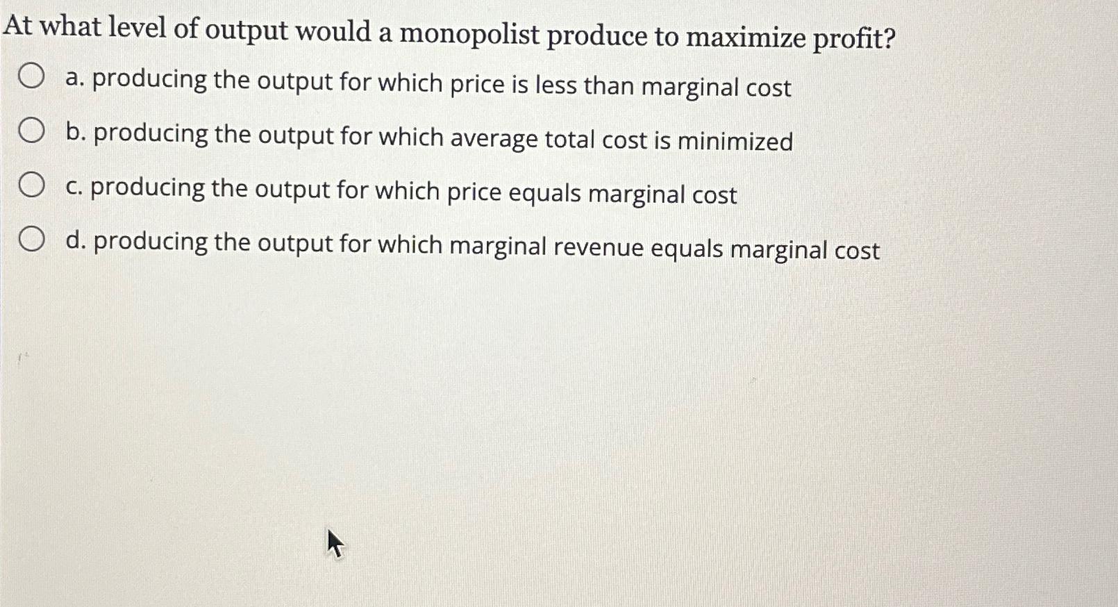 Solved At what level of output would a monopolist produce to | Chegg.com