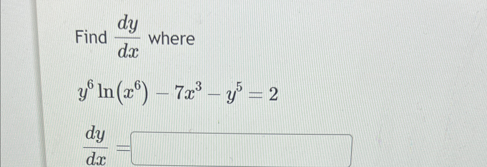 Solved Find dydx ﻿wherey6ln(x6)-7x3-y5=2dydx= | Chegg.com