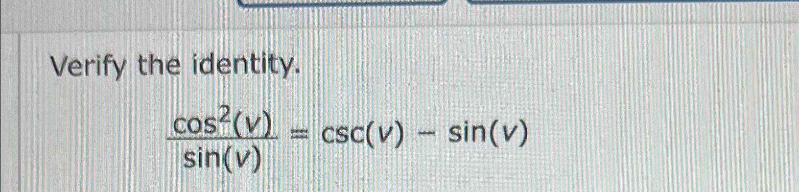 Solved Verify the identity.cos2(v)sin(v)=csc(v)-sin(v) | Chegg.com