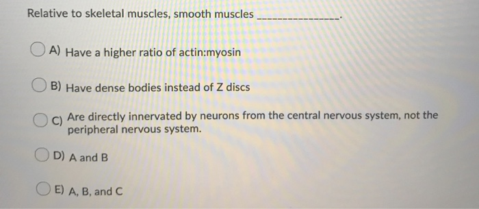 Solved Relative to skeletal muscles, smooth muscles OA) Have | Chegg.com