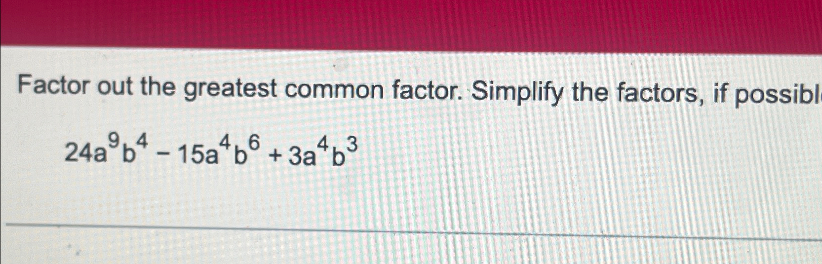 Solved Factor out the greatest common factor. Simplify the | Chegg.com