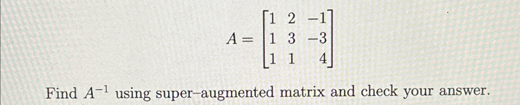 Solved Let A=[12-113-3114]Find A-1 ﻿using super-augmented | Chegg.com