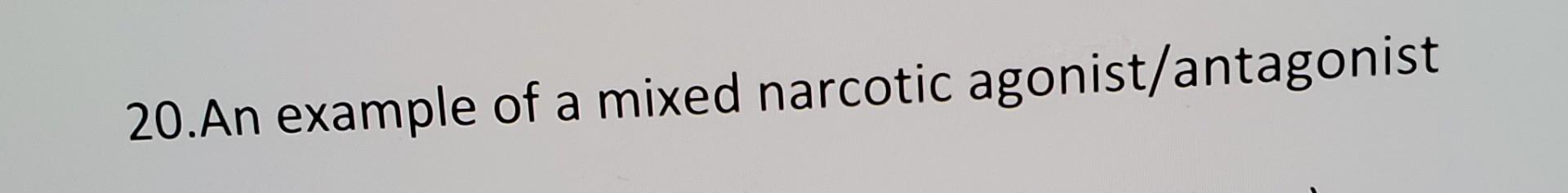 Solved 20.An example of a mixed narcotic agonist/antagonist | Chegg.com