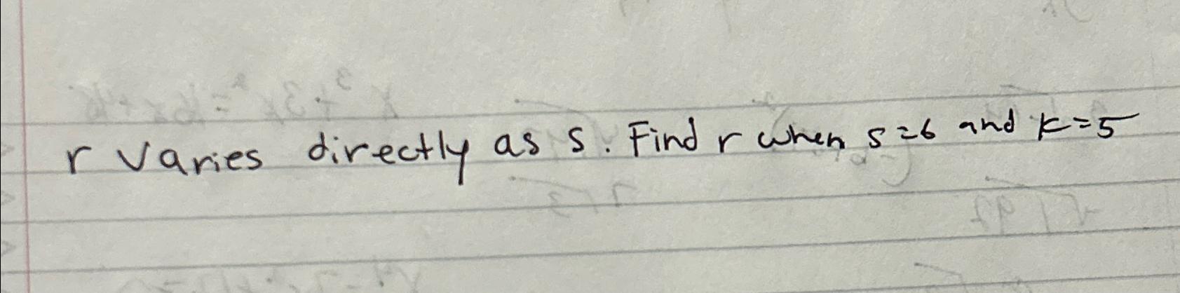 Solved r ﻿varies directly as s. ﻿Find r ﻿when s=6 ﻿and k=5 | Chegg.com