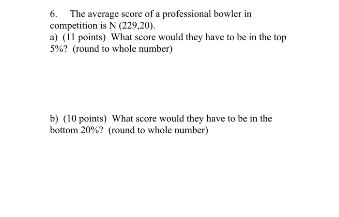 Solved 6. The average score of a professional bowler in | Chegg.com