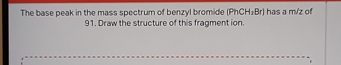 Solved The base peak in the mass spectrum of benzyl bromide | Chegg.com