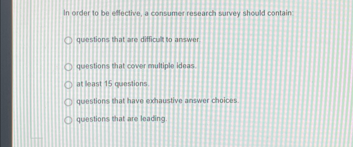 Solved In order to be effective, a consumer research survey | Chegg.com