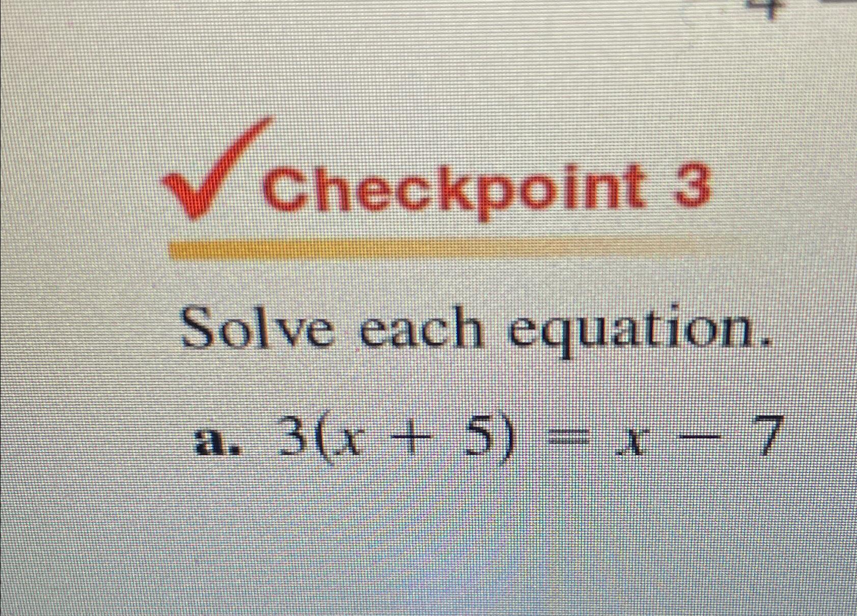 Solved Checkpoint 3Solve each equation.a. 3(x+5)=x-7 | Chegg.com
