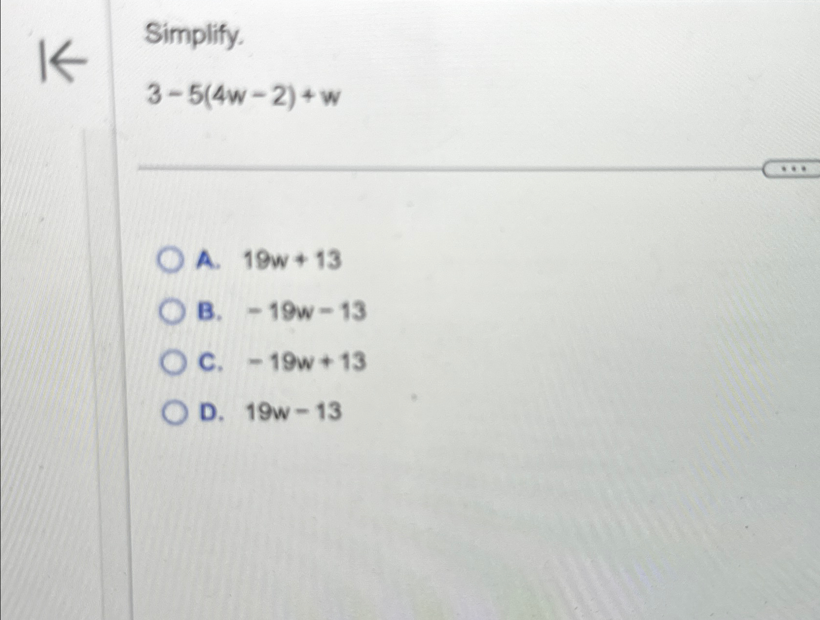 Solved Simplify.3-5(4w-2)+wA. 19w+13B. -19w=13C. -19w+13D. 1 | Chegg.com