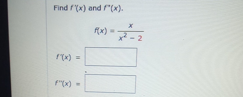 Solved Find f'(x) and f''(x).f(x)=xx2-2f'(x)=f''(x)= | Chegg.com Solved Find f'(x) and f''(x).f(x)=xx2-2f'(x)=f''(x)= | Chegg.com