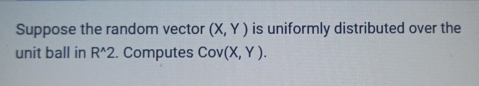 Solved Suppose the random vector (X, Y) is uniformly | Chegg.com | Chegg.com