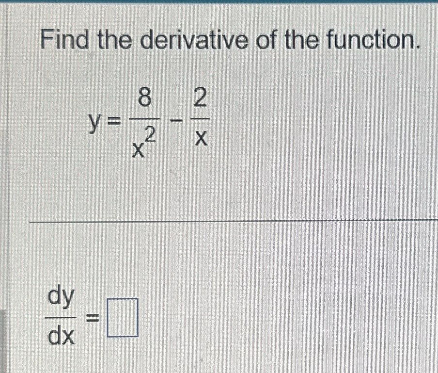 Solved Find the derivative of the function.y=8x2-2xdydx= | Chegg.com